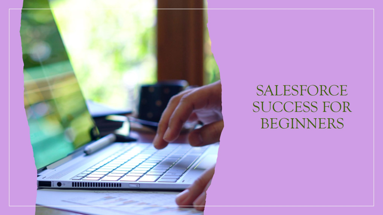 Getting Started with Salesforce: A Beginner's Guide to Success Getting Started with Salesforce: A Beginner's Guide to Success