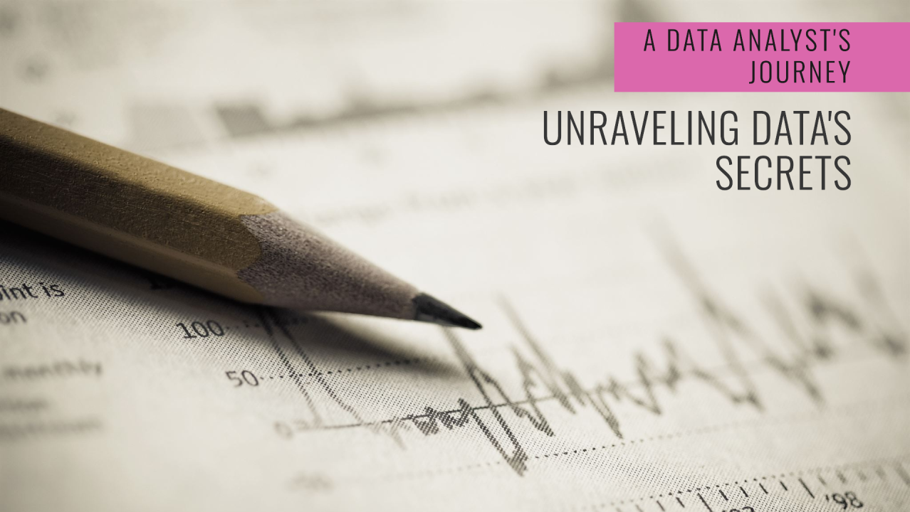A Data Analyst's Journey to Unraveling Data's Secrets A Data Analyst's Journey to Unraveling Data's Secrets