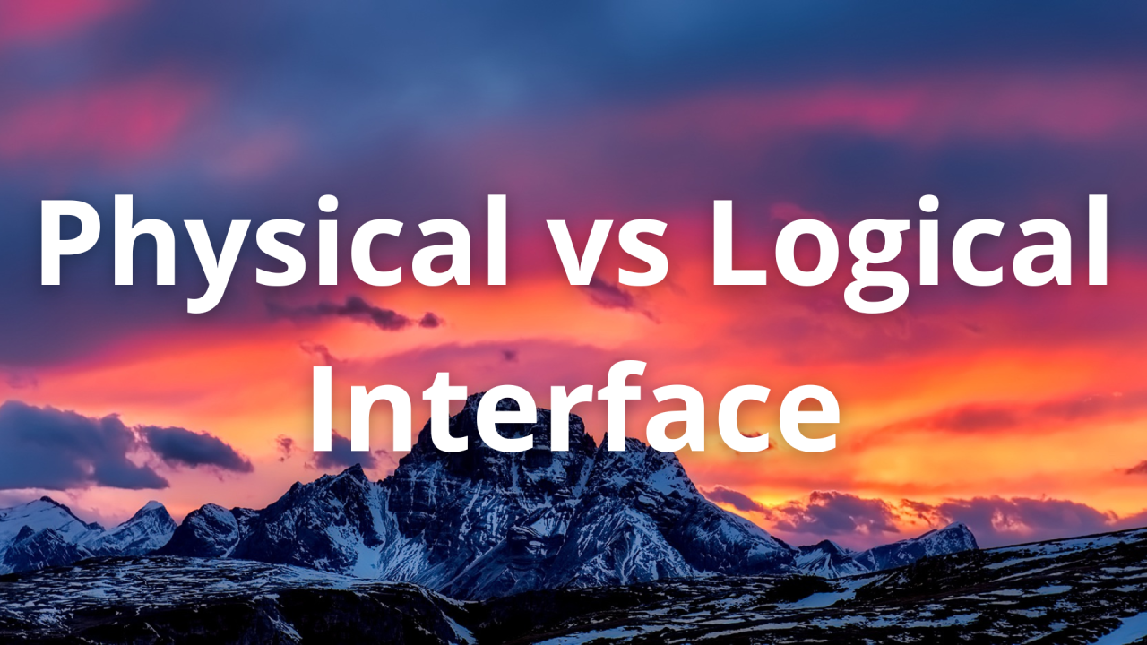 Physical vs Logical Interface Physical vs Logical Interface