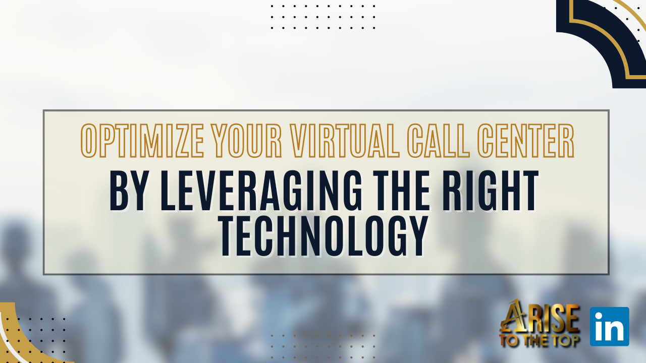 Optimize Your Virtual Call Center by Leveraging the Right Technology Optimize Your Virtual Call Center by Leveraging the Right Technology