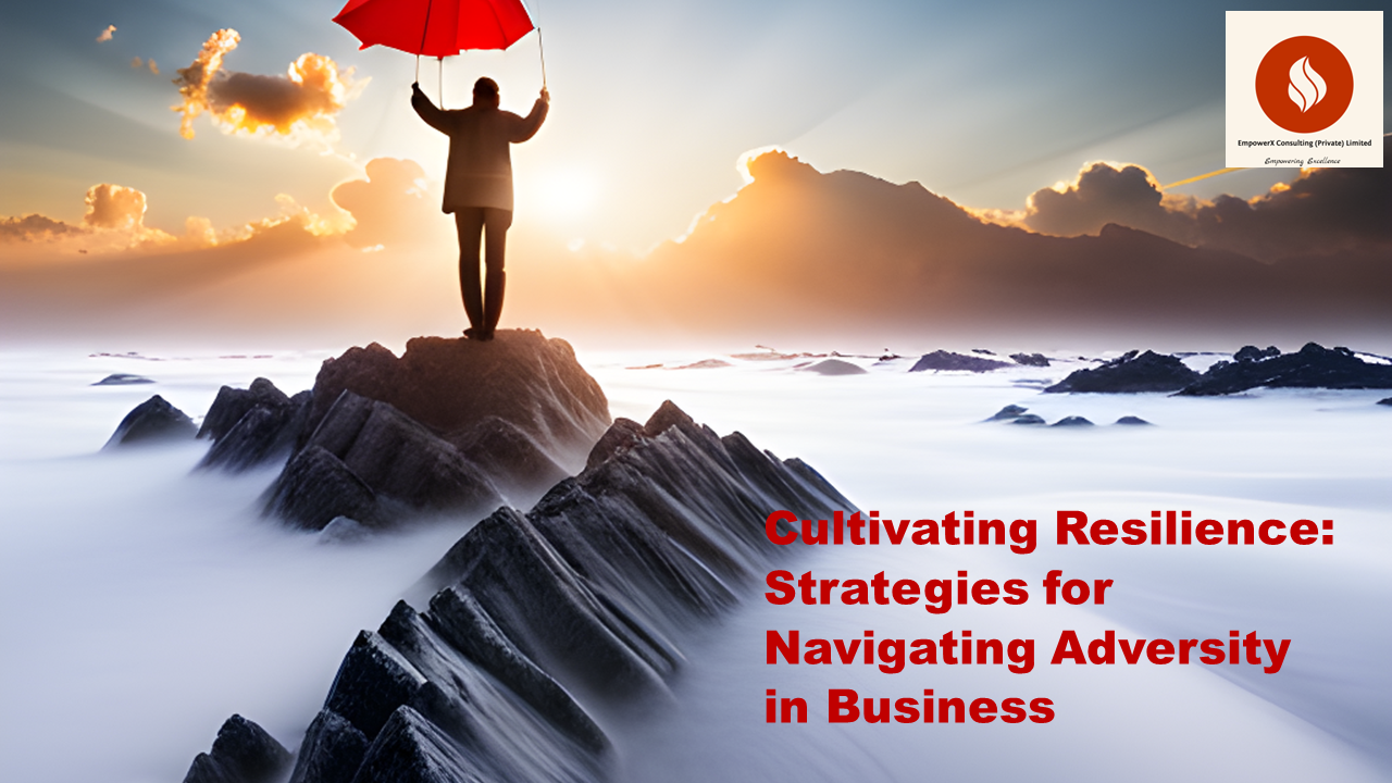 Cultivating Resilience: Strategies for Navigating Adversity in Business Cultivating Resilience: Strategies for Navigating Adversity in Business
