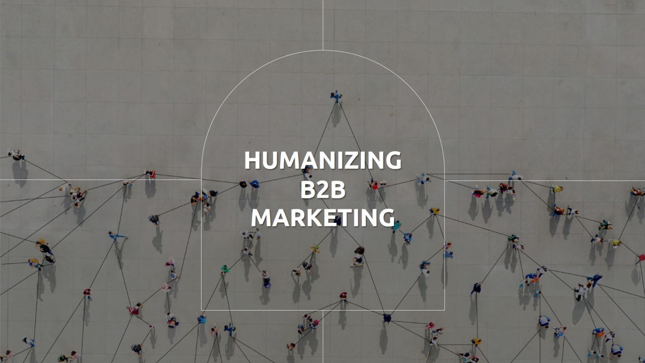 Making Enterprise Marketing More Human: a B2C Approach to B2B Marketing Making Enterprise Marketing More Human: a B2C Approach to B2B Marketing