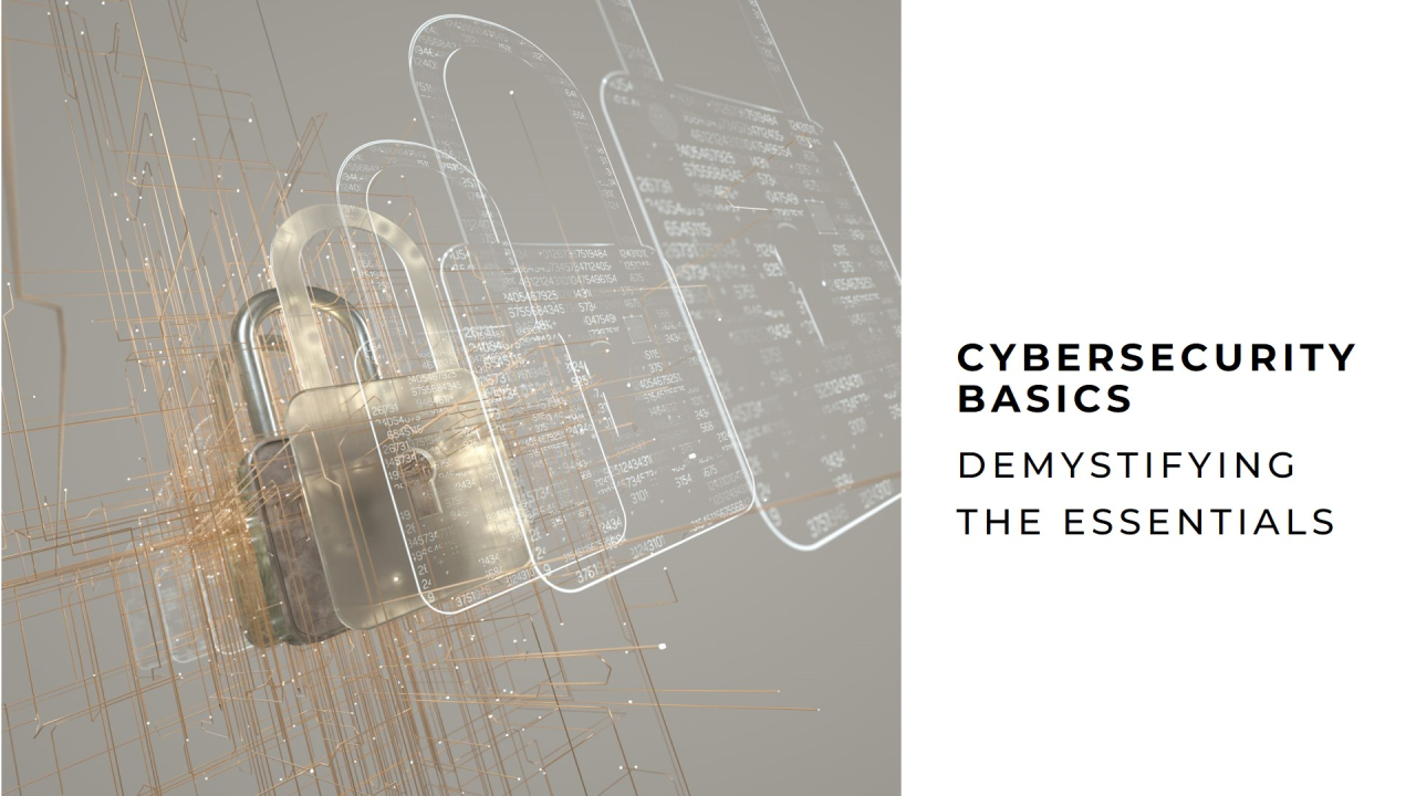 Demystifying Cybersecurity: Understanding the Basics Demystifying Cybersecurity: Understanding the Basics