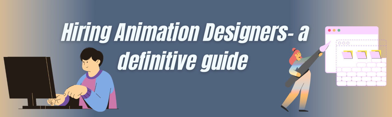 Hiring Animation Designers- a definitive guide Hiring Animation Designers- a definitive guide