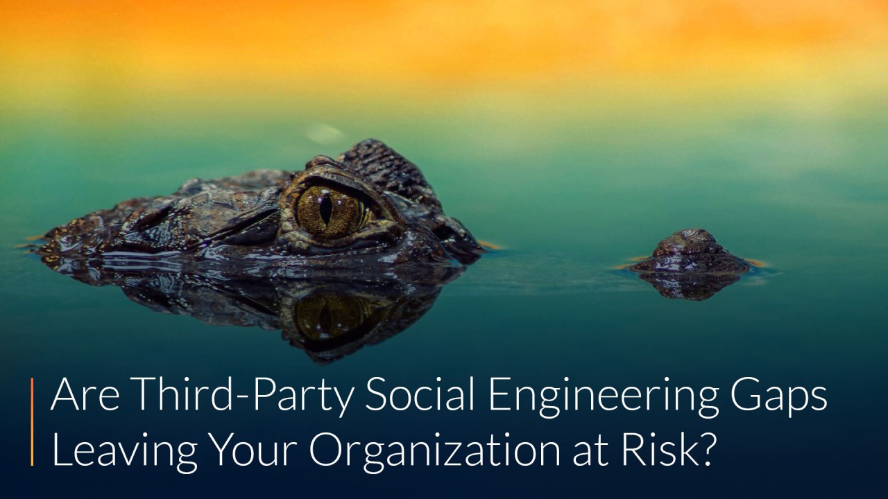 Are Third-Party Social Engineering Gaps Leaving Your Organization at Risk? Are Third-Party Social Engineering Gaps Leaving Your Organization at Risk?