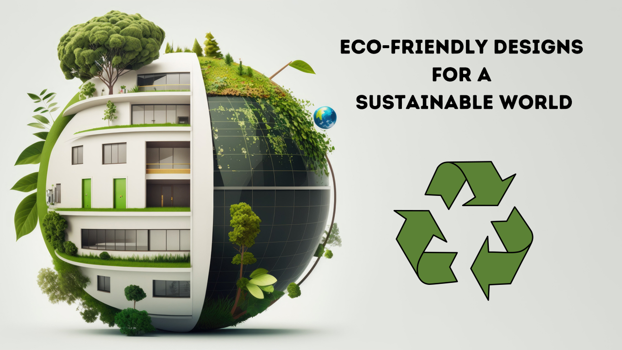 Embracing the Future: Eco-Friendly Designs for a Sustainable World Embracing the Future: Eco-Friendly Designs for a Sustainable World
