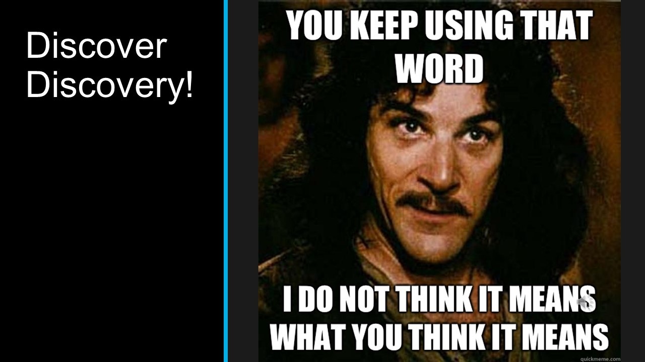 Discovery: You keep using that word. I don't think it means what you ... Discovery: You keep using that word. I don't think it means what you ...