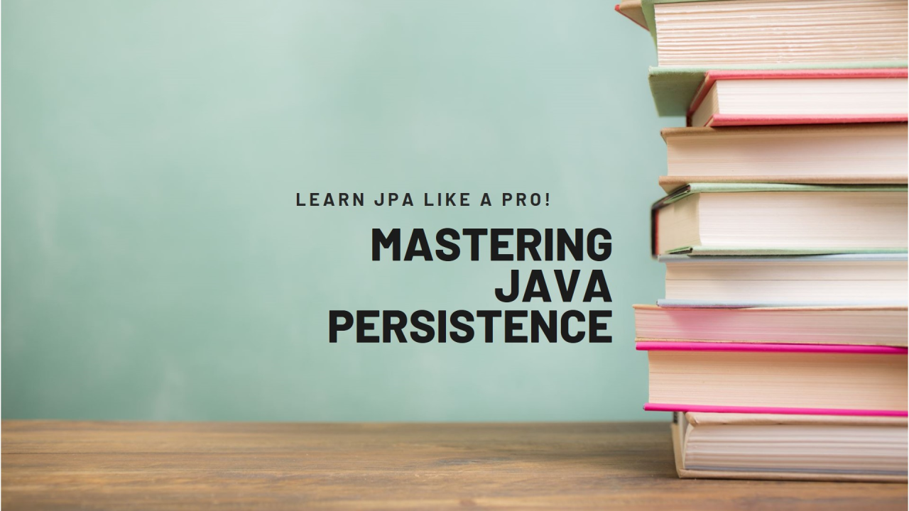 Mastering Java Persistence with JPA! Mastering Java Persistence with JPA!