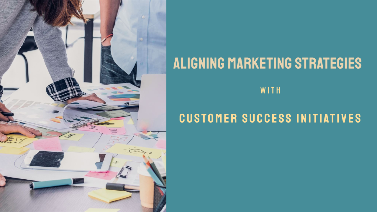 Aligning Marketing Strategies with Customer Success Initiatives Aligning Marketing Strategies with Customer Success Initiatives