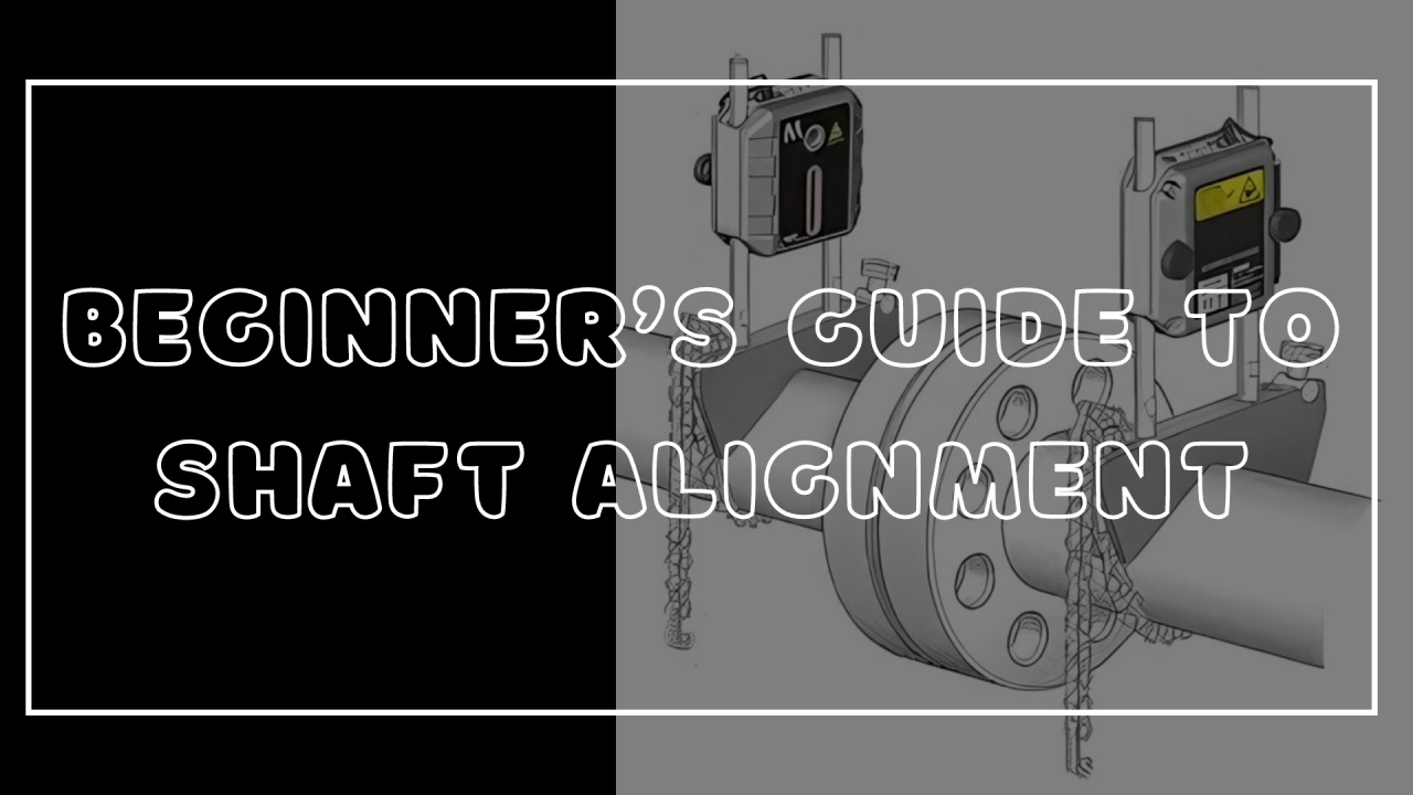 Shaft Alignment for Beginners: A Brief Guide Shaft Alignment for Beginners: A Brief Guide