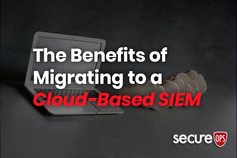 The Benefits of Migrating Your SIEM Solution to the Cloud The Benefits of Migrating Your SIEM Solution to the Cloud
