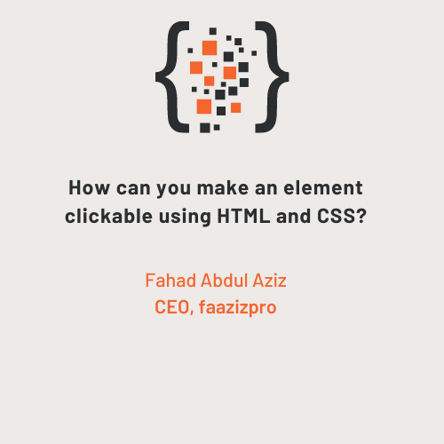How can you make an element clickable using HTML and CSS? How can you make an element clickable using HTML and CSS?