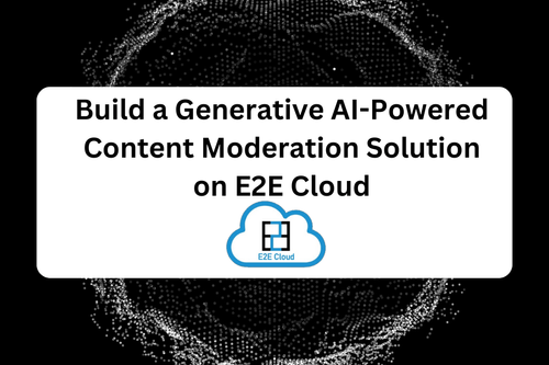 Build a Generative AI-Powered Content Moderation Solution on E2E Cloud Build a Generative AI-Powered Content Moderation Solution on E2E Cloud