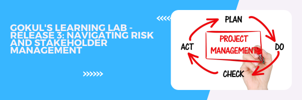 Gokul's Learning Lab - Release 3: Navigating Risk and Stakeholder ... Gokul's Learning Lab - Release 3: Navigating Risk and Stakeholder ...