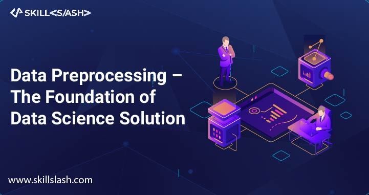 Data Preprocessing –The Foundation of Data Science Solution Data Preprocessing –The Foundation of Data Science Solution