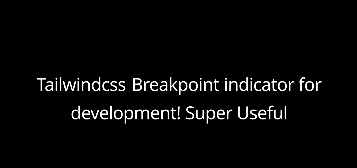 Tailwindcss Breakpoint indicator for development! Super Useful Tailwindcss Breakpoint indicator for development! Super Useful
