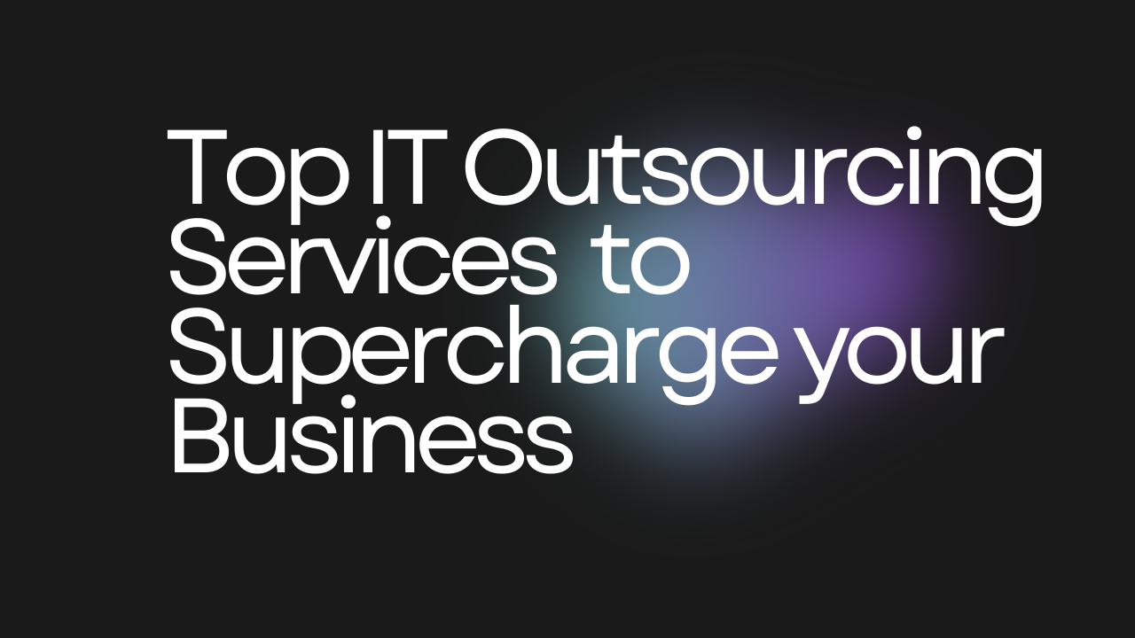 Top IT Outsourcing Services to Supercharge Your Business Top IT Outsourcing Services to Supercharge Your Business