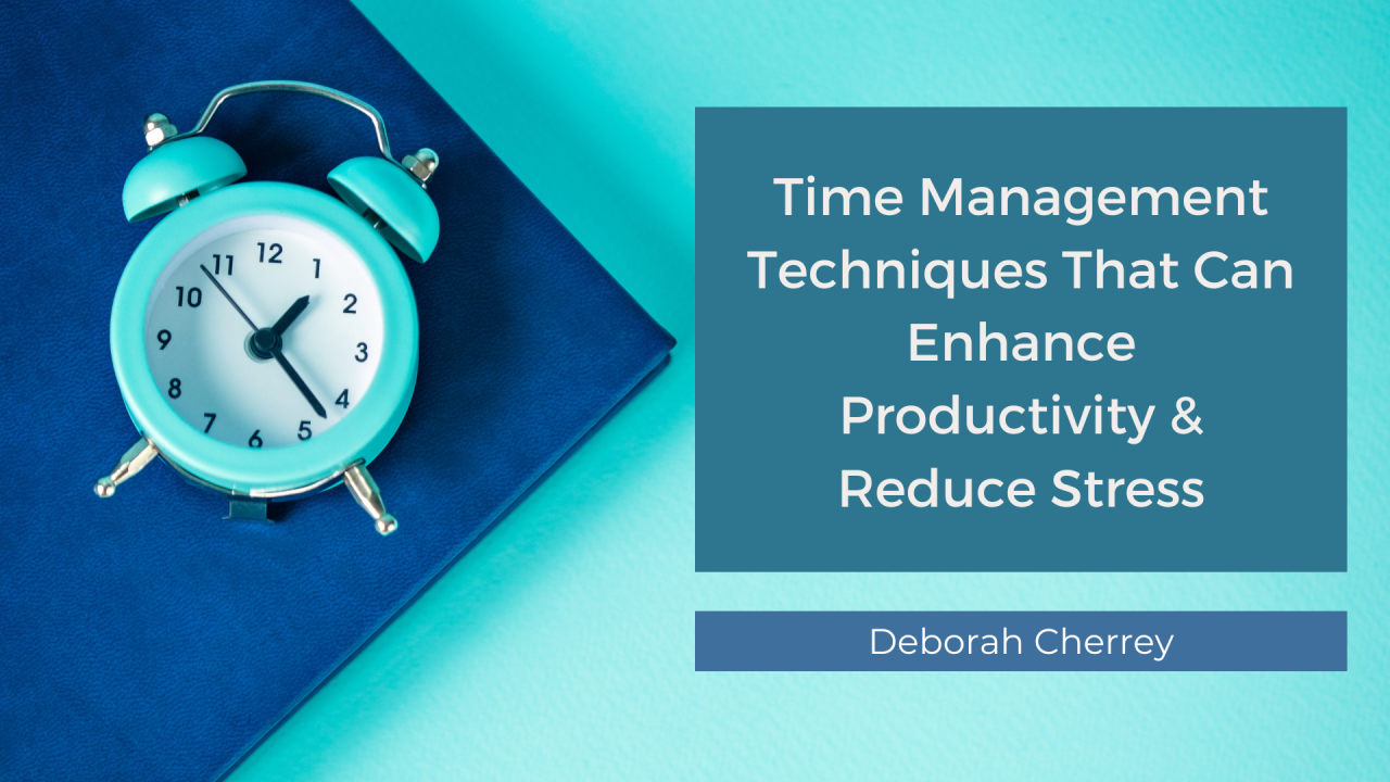 Time Management Techniques That Can Enhance Productivity & Reduce Stress Time Management Techniques That Can Enhance Productivity & Reduce Stress