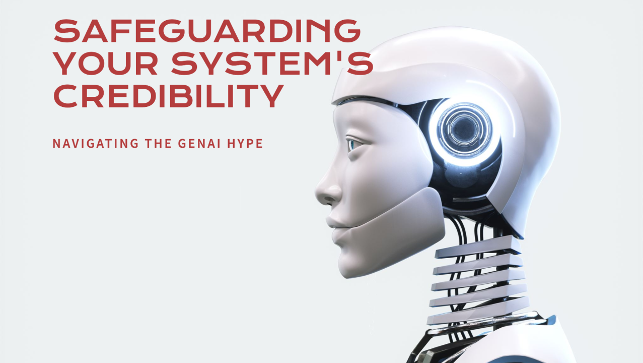 Navigating the GenAI Hype: Safeguarding Your System’s Credibility Navigating the GenAI Hype: Safeguarding Your System’s Credibility