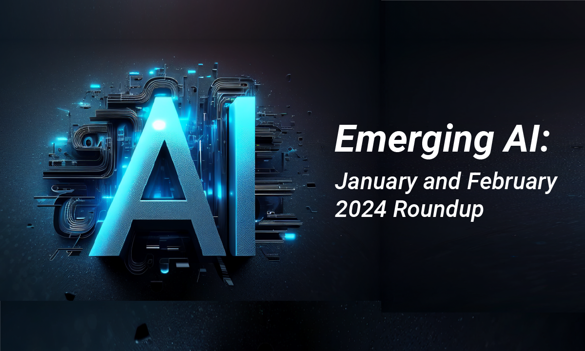Emerging AI: January and February 2024 Roundup Emerging AI: January and February 2024 Roundup