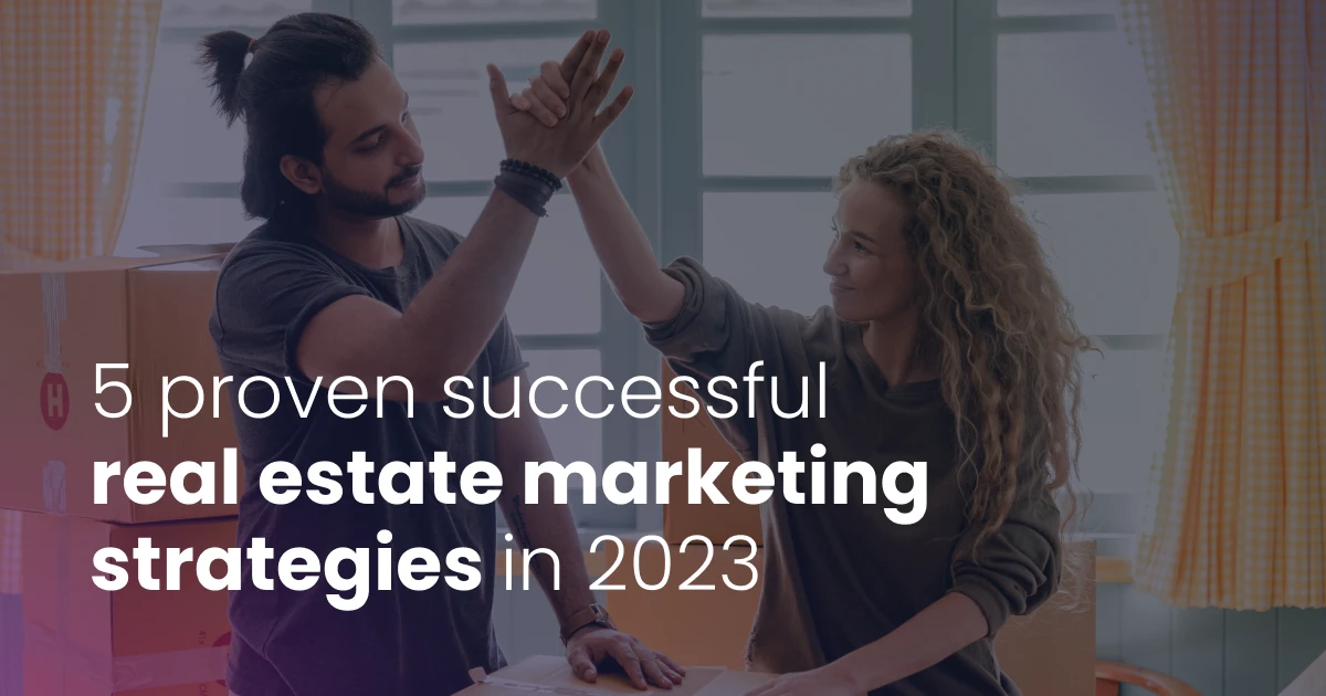 5 proven successful real estate marketing strategies in 2023 5 proven successful real estate marketing strategies in 2023