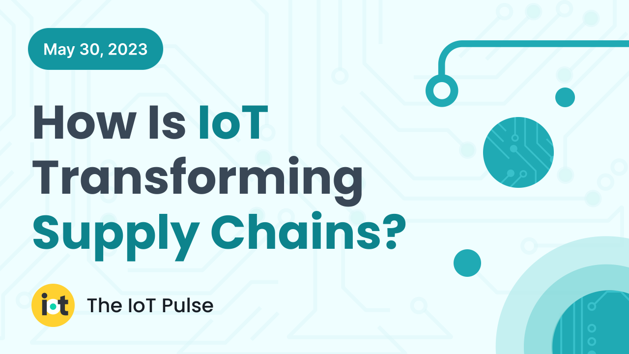 How Is IoT Transforming Supply Chains? How Is IoT Transforming Supply Chains?