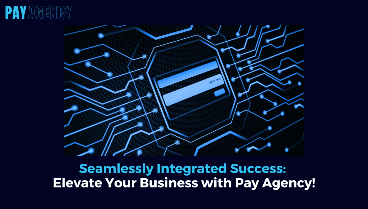 Seamlessly Integrated Success: Elevate Your Business with PayAgency! Seamlessly Integrated Success: Elevate Your Business with PayAgency!