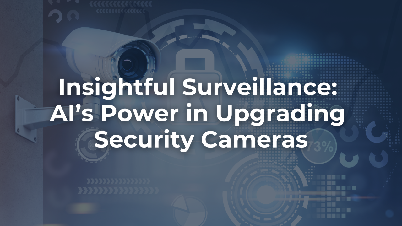 Insightful Surveillance: AI’s Power in Upgrading Security Cameras Insightful Surveillance: AI’s Power in Upgrading Security Cameras