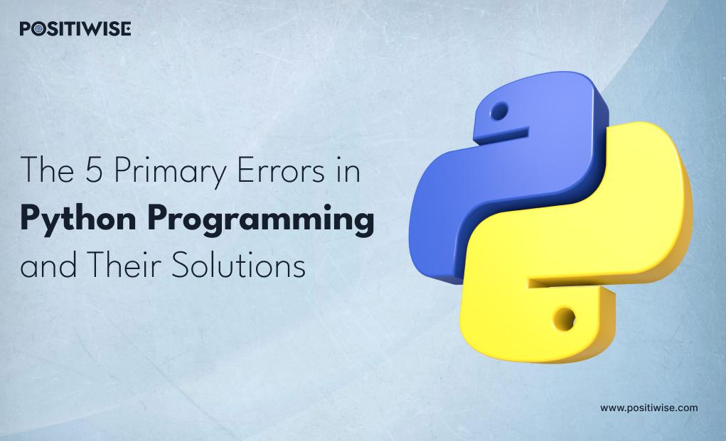 Positiwise Infotech Pvt Ltd on LinkedIn: The 5 Primary Errors in Python ... Positiwise Infotech Pvt Ltd on LinkedIn: The 5 Primary Errors in Python ...