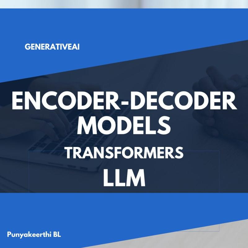 Punyakeerthi BL on LinkedIn: Understanding Encoder-Decoder Models ... Punyakeerthi BL on LinkedIn: Understanding Encoder-Decoder Models ...