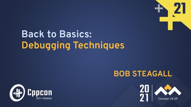 Back To Basics: Debugging Techniques - Bob Steagall - CppCon 2021 ... Back To Basics: Debugging Techniques - Bob Steagall - CppCon 2021 ...