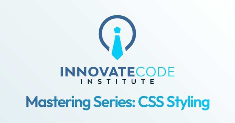 Mastering Series: CSS Styling | Innovate Code Institute Mastering Series: CSS Styling | Innovate Code Institute