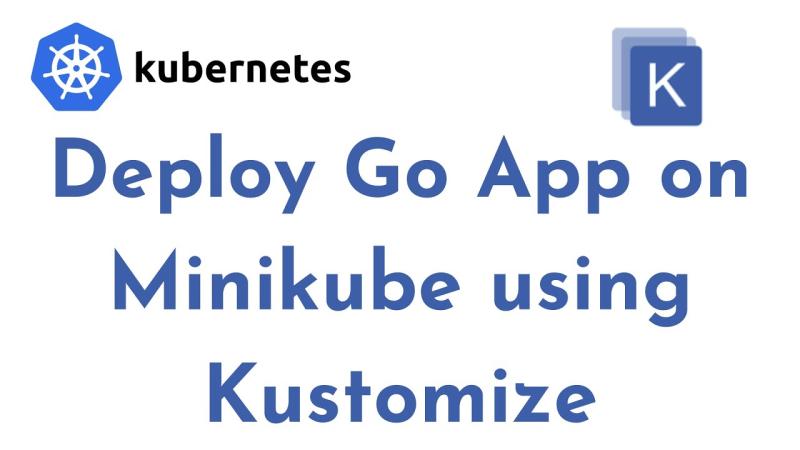 Deploy Go App on Minikube using Kustomize | Kustomization example ... Deploy Go App on Minikube using Kustomize | Kustomization example ...