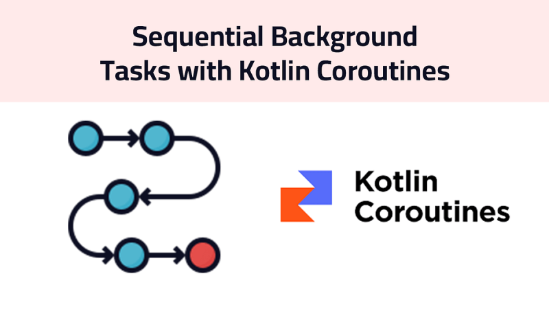 How to make Sequential Background Tasks with Kotlin Coroutines ... How to make Sequential Background Tasks with Kotlin Coroutines ...