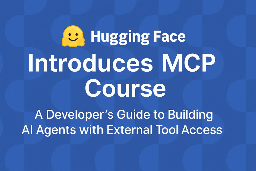 Hugging Face Introduces a Free Model Context Protocol (MCP) Course: A ... Hugging Face Introduces a Free Model Context Protocol (MCP) Course: A ...