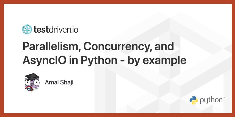 Parallelism, Concurrency, and AsyncIO in Python - by example ... Parallelism, Concurrency, and AsyncIO in Python - by example ...