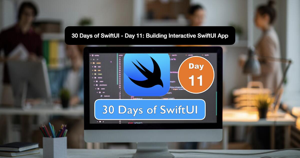 30 Days of SwiftUI - Day 11: Building Interactive SwiftUI Apps | Gati Shah 30 Days of SwiftUI - Day 11: Building Interactive SwiftUI Apps | Gati Shah