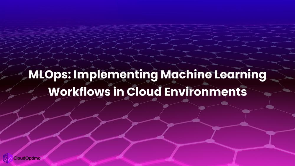 MLOps: Implementing Machine Learning Workflows in Cloud Environments ... MLOps: Implementing Machine Learning Workflows in Cloud Environments ...