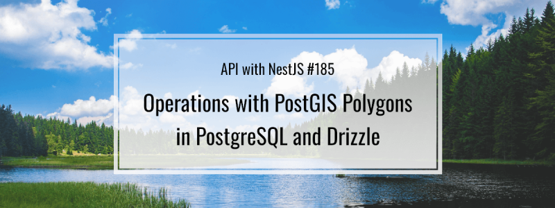 API with NestJS #185. Operations with PostGIS Polygons in PostgreSQL ... API with NestJS #185. Operations with PostGIS Polygons in PostgreSQL ...