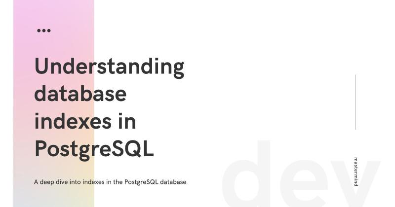 Understanding database Indexes in PostgreSQL | Dhaval Shah Understanding database Indexes in PostgreSQL | Dhaval Shah