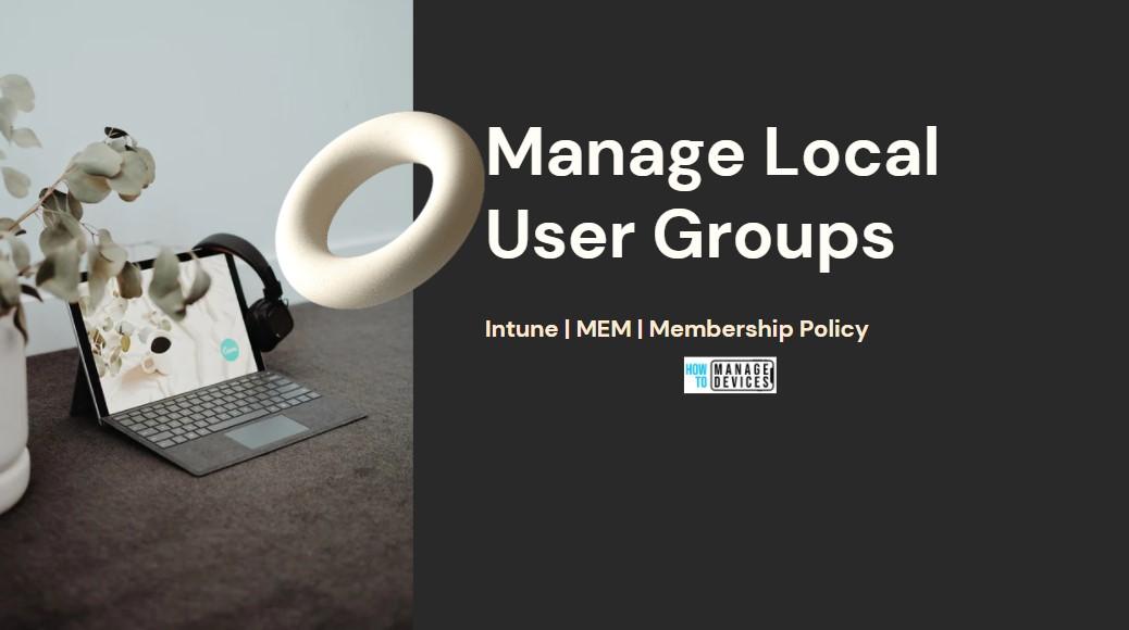 Manage Local Admins using Intune Local User Group Membership Management ... Manage Local Admins using Intune Local User Group Membership Management ...