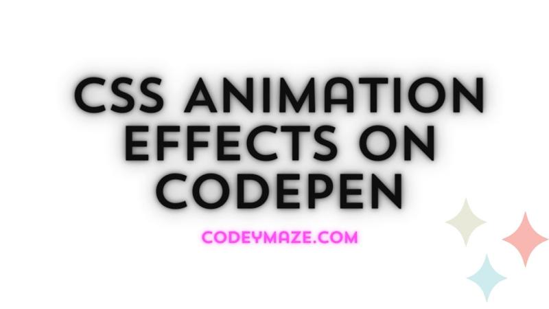 CSS Animation Effects | CodePen | Codey Maze CSS Animation Effects | CodePen | Codey Maze