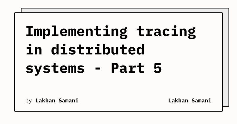 Implementing tracing in distributed systems - Part 5 | Lakhan Samani ... Implementing tracing in distributed systems - Part 5 | Lakhan Samani ...