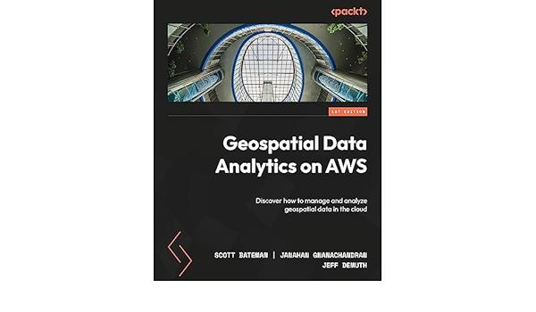 Geospatial Data Analytics on AWS: Discover how to manage and analyze ... Geospatial Data Analytics on AWS: Discover how to manage and analyze ...