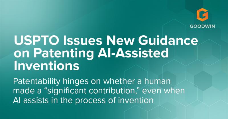 USPTO Issues New Guidance on Patenting AI-Assisted Inventions ... USPTO Issues New Guidance on Patenting AI-Assisted Inventions ...