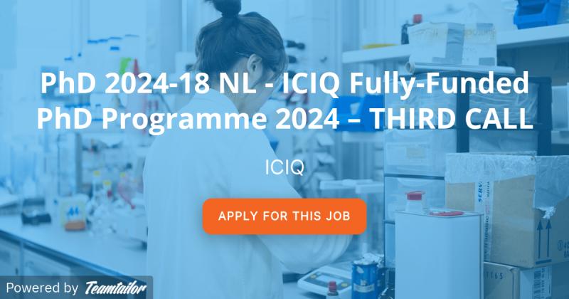 PhD 2024-18 NL - ICIQ Fully-Funded PhD Programme 2024 – THIRD CALL ... PhD 2024-18 NL - ICIQ Fully-Funded PhD Programme 2024 – THIRD CALL ...