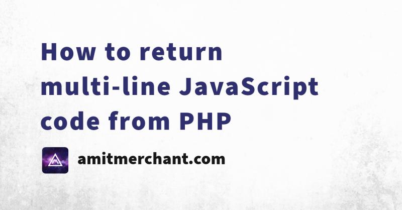 How to return multi-line JavaScript code from PHP | AmitMerchant.com How to return multi-line JavaScript code from PHP | AmitMerchant.com