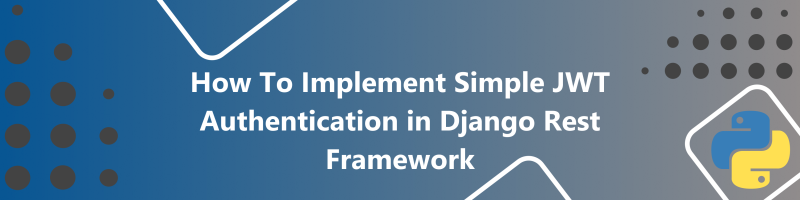 How To Implement Simple JWT Authentication in Django Rest Framework ... How To Implement Simple JWT Authentication in Django Rest Framework ...