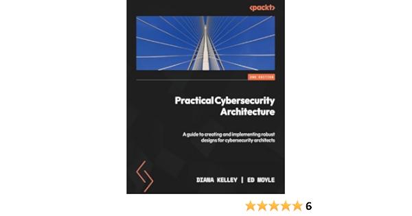 Practical Cybersecurity Architecture: A guide to creating and ... Practical Cybersecurity Architecture: A guide to creating and ...