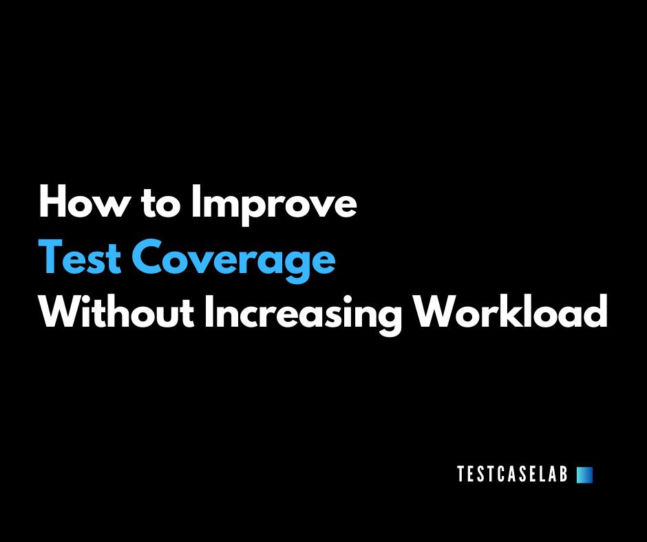 How to Improve Test Coverage Without Increasing Workload | TestCaseLab How to Improve Test Coverage Without Increasing Workload | TestCaseLab